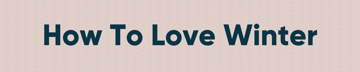 Tiny Changes To Help You Love Winter