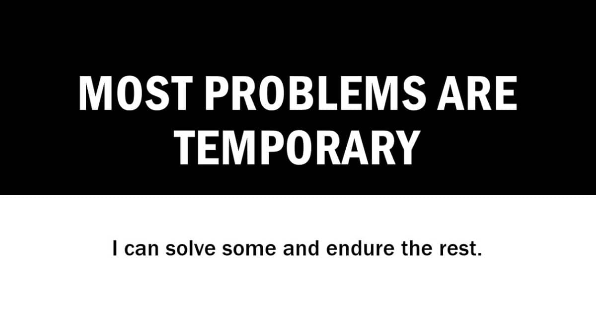 Most problems are temporary.