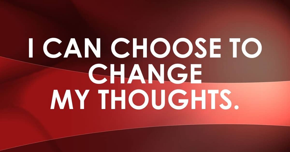 We can choose to change our thoughts.