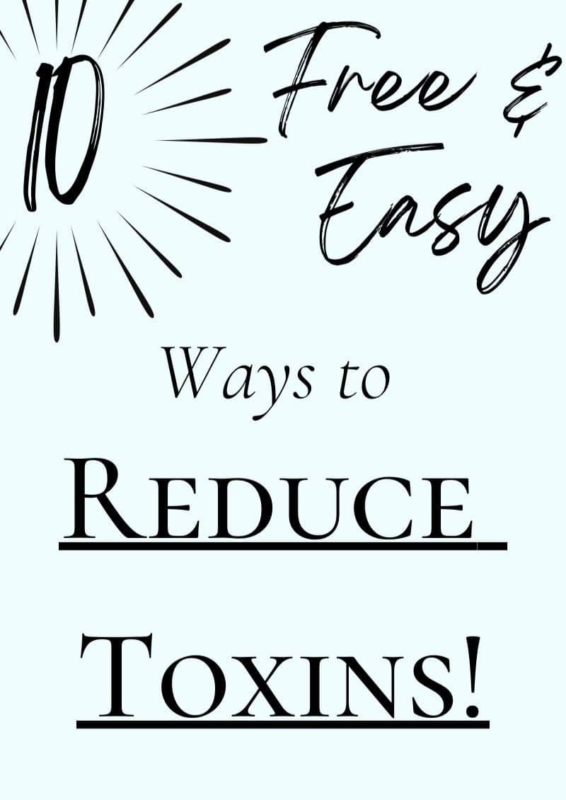 Learn 10 Free & Easy Ways to Reduce Toxin Exposure!